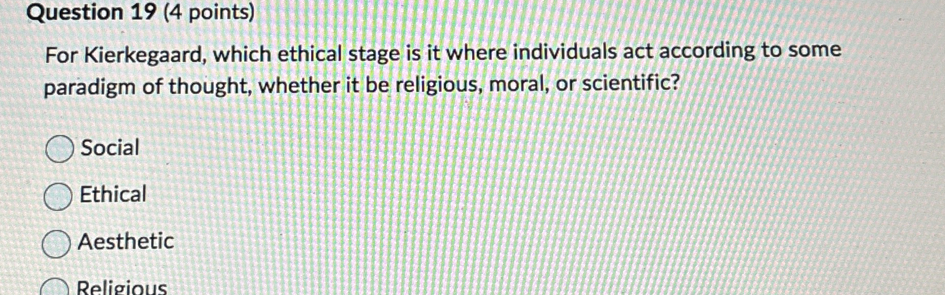 Solved Question 19 (4 ﻿points)For Kierkegaard, which ethical | Chegg.com