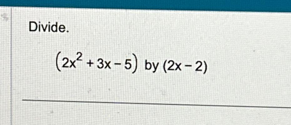 Solved Divide.(2x2+3x-5) by (2x-2) | Chegg.com