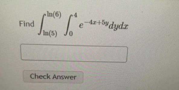 Solved Find ∫ln(5)ln(6)∫04e-4x+5ydydx | Chegg.com