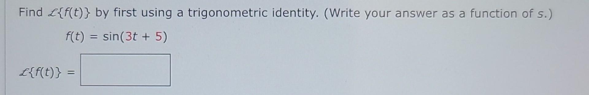 Solved Find L{f(t)} by first using a trigonometric identity. | Chegg.com