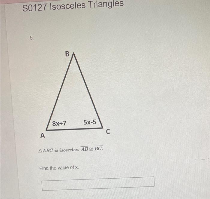Solved S0127 Isosceles Triangles 5. ABC is isosceles. | Chegg.com