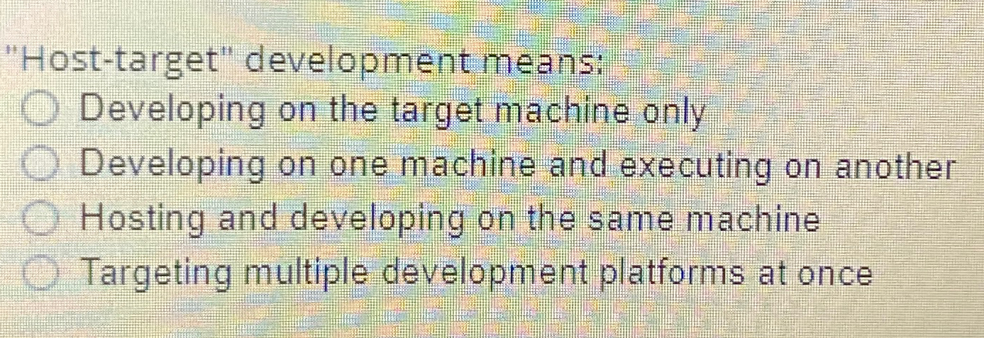 Solved "Host-target" development means:q, ﻿Developing on the | Chegg.com
