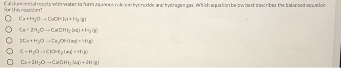 Solved Calcium metal reacts with water to form aqueous | Chegg.com