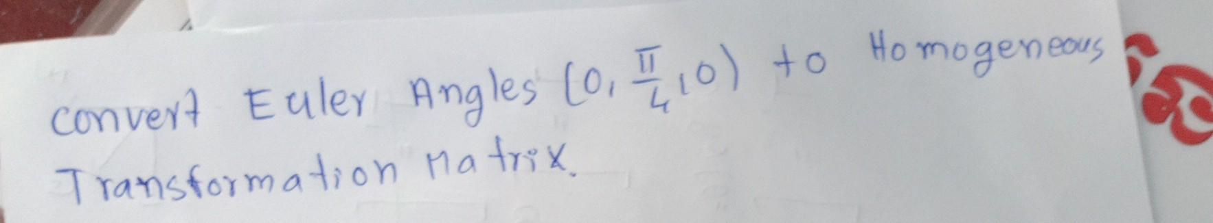 Solved RE Convert Euler Angles (0, 10) to Homogeneous | Chegg.com