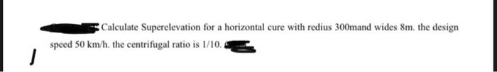Solved Calculate Superelevation for a horizontal cure with | Chegg.com
