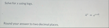 Solved Solve for x ﻿using logs.4x=ex 8Round your answer to | Chegg.com