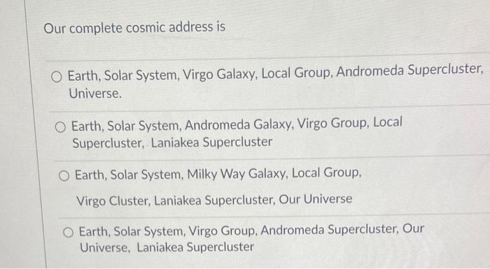 Solved Our complete cosmic address is Earth, Solar System, | Chegg.com
