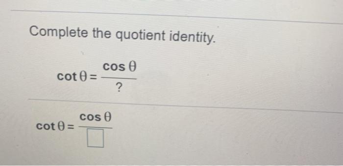 Solved Complete the quotient identity. cos Ꮎ cot O = ? cos Ꮎ | Chegg.com