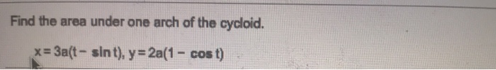 Solved Find the area under one arch of the cycloid. x=3a(t- | Chegg.com