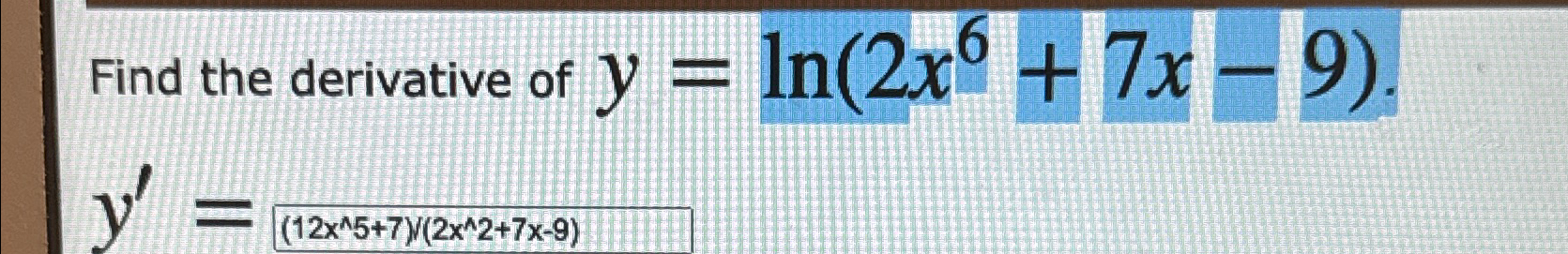 Solved Find the derivative of y=ln(2x6+7x-9) | Chegg.com