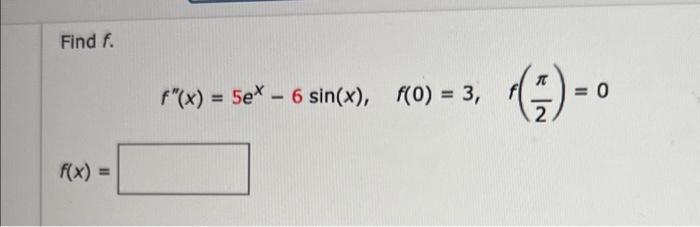 Solved Find f. f"(x) = 5e* - 6 sin(x), f(0) = 3, ) = 0 이 | Chegg.com