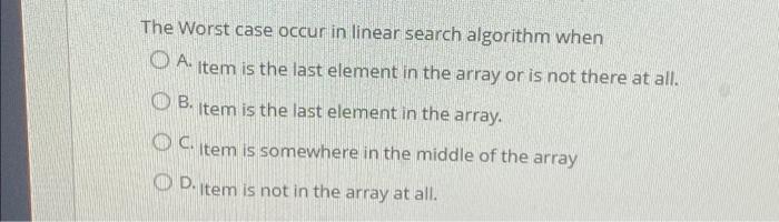 Solved The Worst case occur in linear search algorithm when | Chegg.com