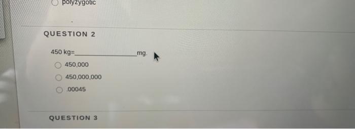 Solved polyzygotic QUESTION 2 mg 450 kg 450,000 450,000,000 | Chegg.com