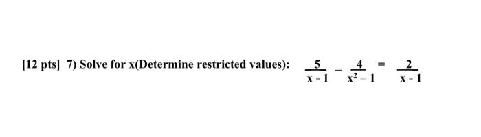 Solved [12 pts] 7) Solve for x (Determine restricted | Chegg.com