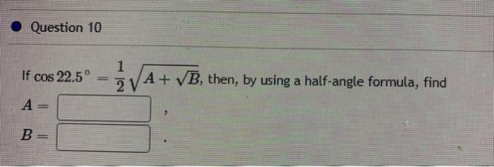 Solved Question 10 If cos 22.5° 1 2 A+ B, then, by using a | Chegg.com