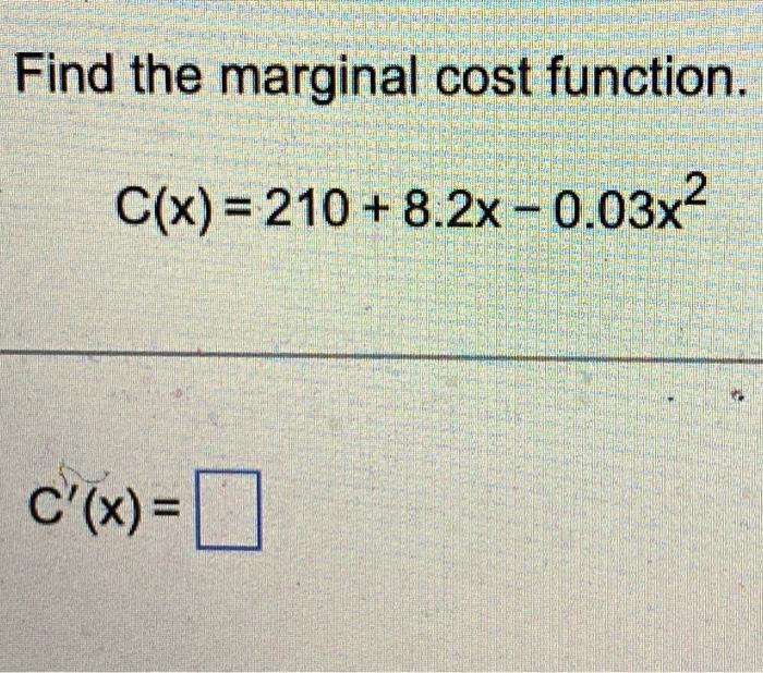 Solved Find the marginal cost function. C(x)=210+8.2x−0.03x2 | Chegg.com