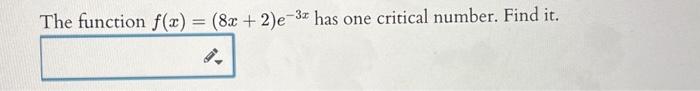 Solved The function f(x)=(8x+2)e−3x has one critical number. | Chegg.com