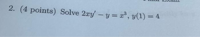 2. (4 points) Solve 2xy′−y=x3,y(1)=4 | Chegg.com