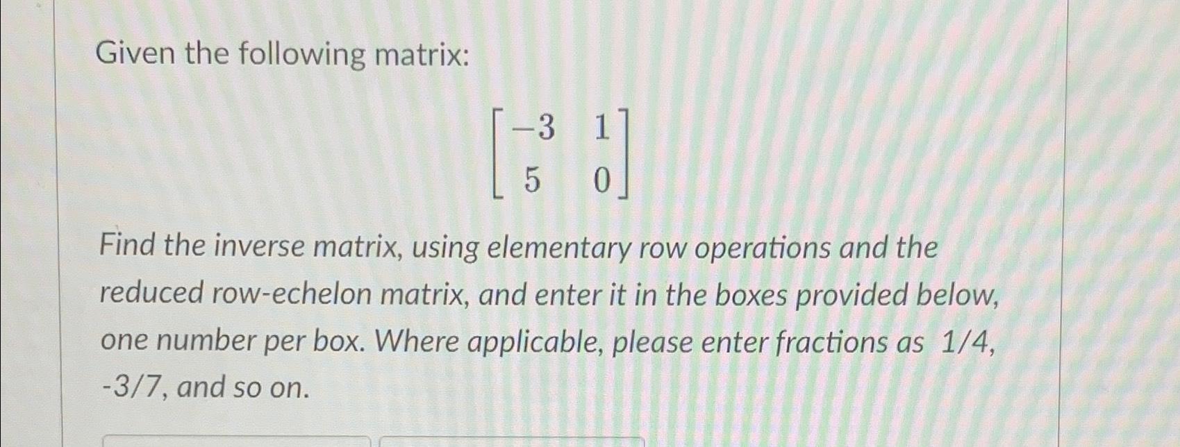 Solved Given the following matrix:[-3150]Find the inverse | Chegg.com