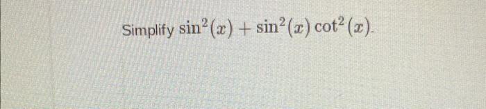 Solved Simplify sin2(x)+sin2(x)cot2(x). | Chegg.com