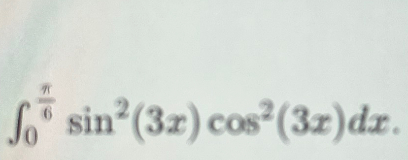 Solved ∫0π6sin2(3x)cos2(3x)dx. | Chegg.com