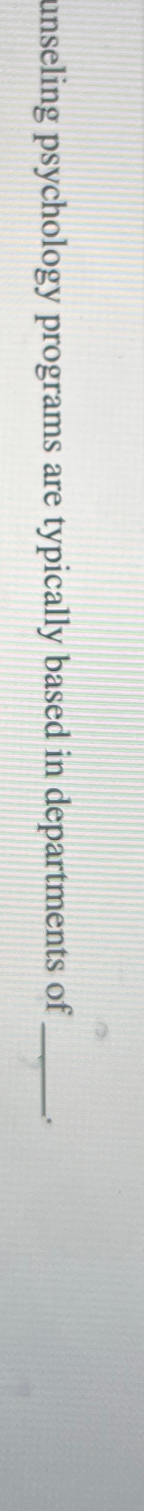 Solved unseling psychology programs are typically based in | Chegg.com