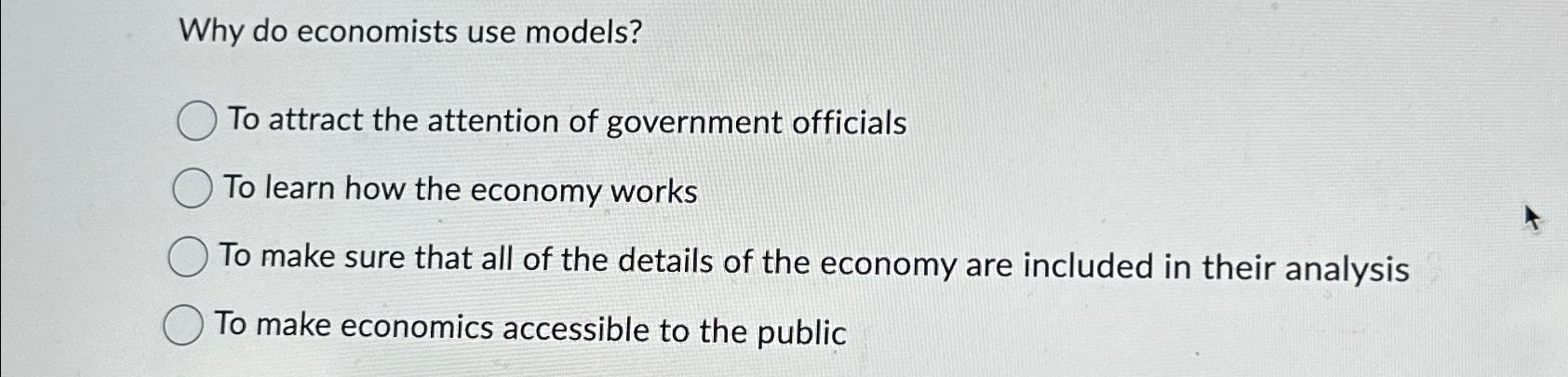 Solved Why do economists use models?To attract the attention | Chegg.com