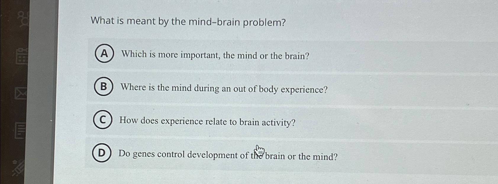 Solved What is meant by the mind-brain problem?Which is more | Chegg.com