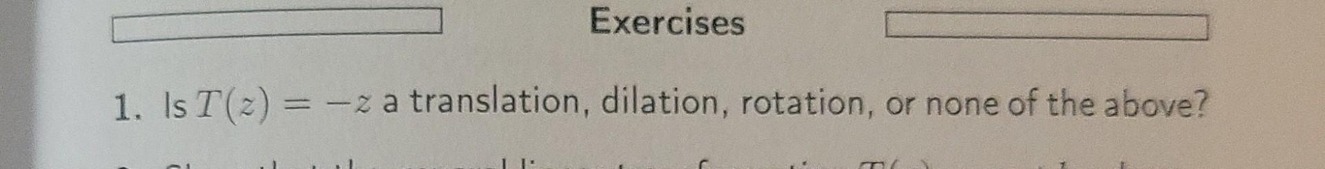 Solved Exercises 1. Is T(2) = = -z a translation, dilation, | Chegg.com