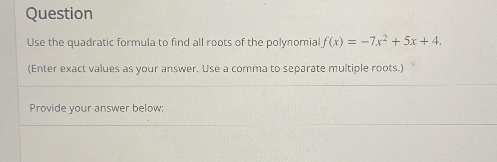 Solved QuestionUse the quadratic formula to find all roots | Chegg.com