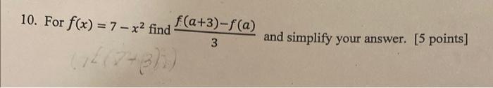 Solved 10. For f(x)=7−x2 find 3f(a+3)−f(a) and simplify your | Chegg.com