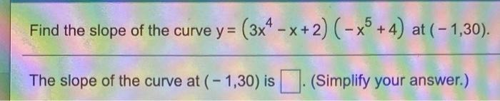 Solved Find the slope of the curve y= (3x4 – x+2) (-x + 4) | Chegg.com