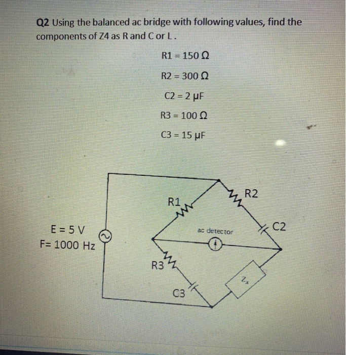 Solved Q2 Using the balanced ac bridge with following | Chegg.com