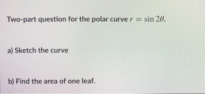 Solved Two-part question for the polar curve r = sin 20. a) | Chegg.com
