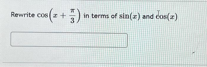Solved Rewrite cos(x+3π) in terms of sin(x) and cos(x) | Chegg.com