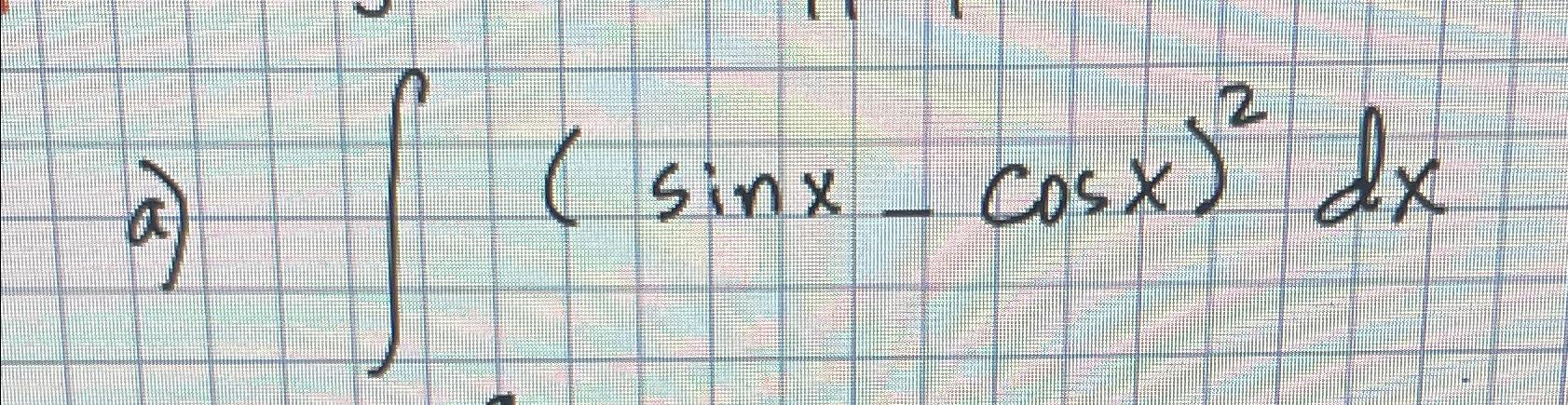 Solved a) ∫﻿﻿(sinx-cosx)2dx | Chegg.com
