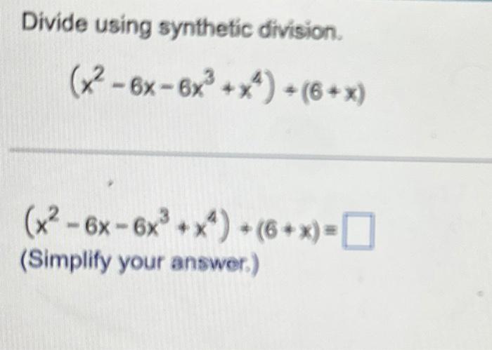 Solved Divide using synthetic division. (x2−6x−6x3+x4)÷(6+x) | Chegg.com