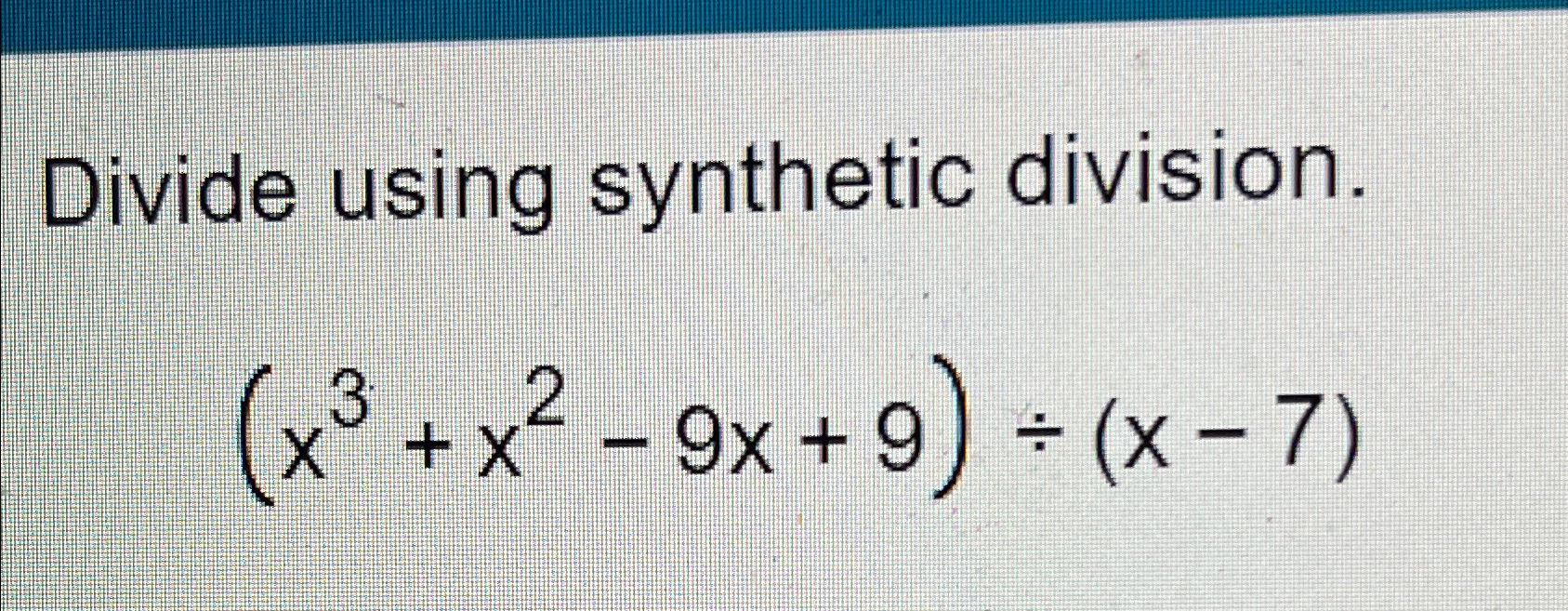 Solved Divide using synthetic division.(x3+x2-9x+9)÷(x-7) | Chegg.com