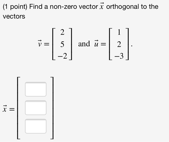 Solved (1 point) Find a non-zero vector x orthogonal to the | Chegg.com