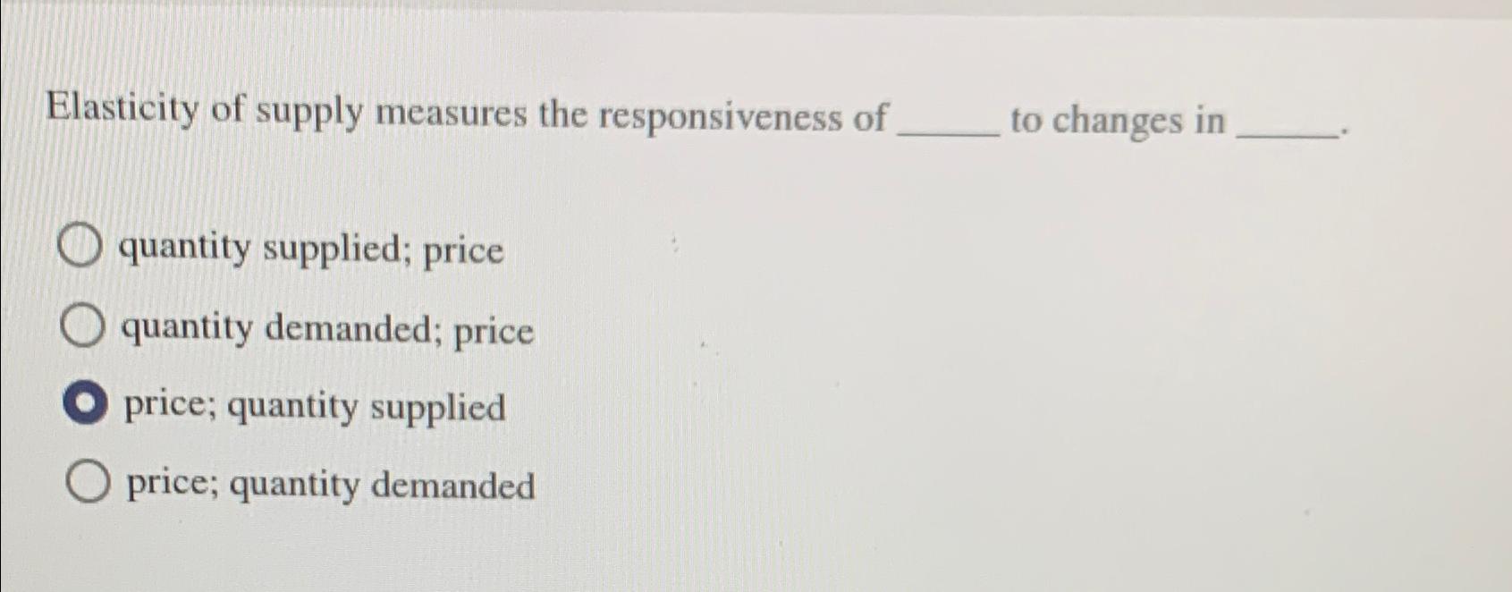 Solved Elasticity of supply measures the responsiveness of | Chegg.com