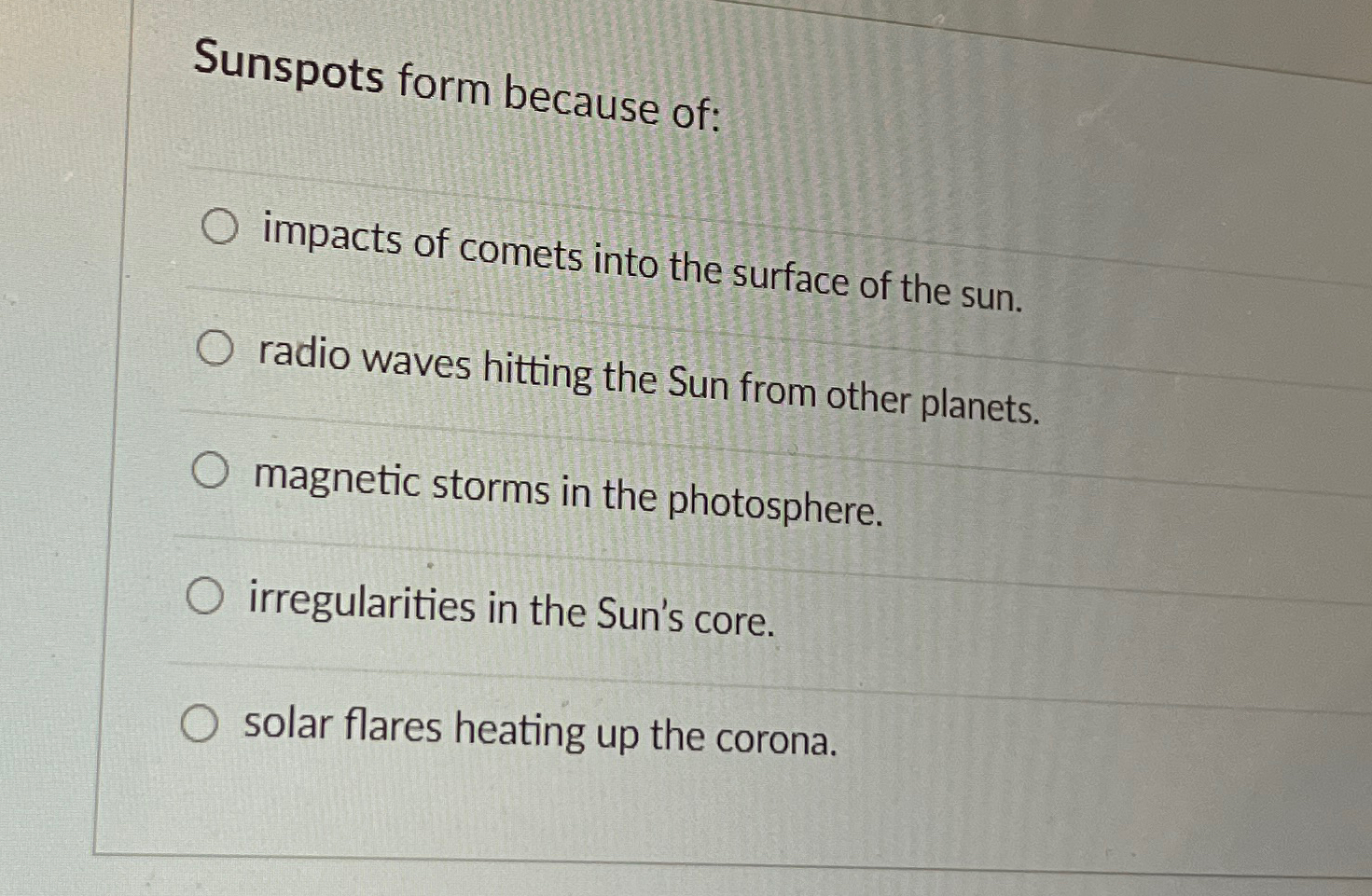 Solved Sunspots form because of:impacts of comets into the | Chegg.com