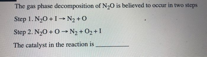Solved The gas phase decomposition of N20 is believed to | Chegg.com