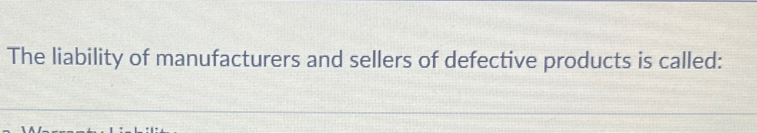 Solved The liability of manufacturers and sellers of | Chegg.com
