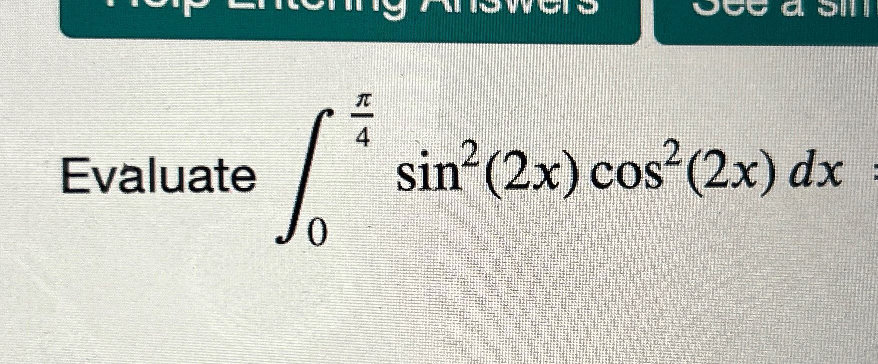 Solved Evaluate ∫0π4sin2(2x)cos2(2x)dx | Chegg.com