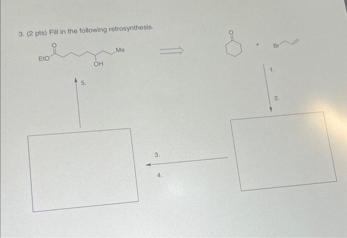 Solved 3. (2 pts) Fill in the following retrosynthesis. 1. | Chegg.com