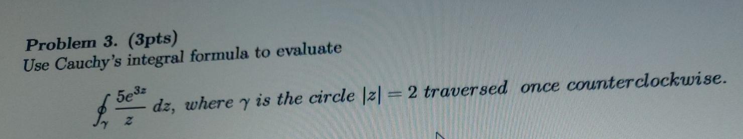 Solved Problem 3. (3pts) Use Cauchy's integral formula to | Chegg.com