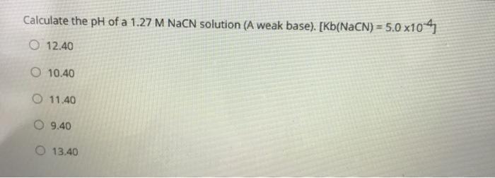 Solved Calculate the pH of a 1.27 M NaCN solution (A weak | Chegg.com