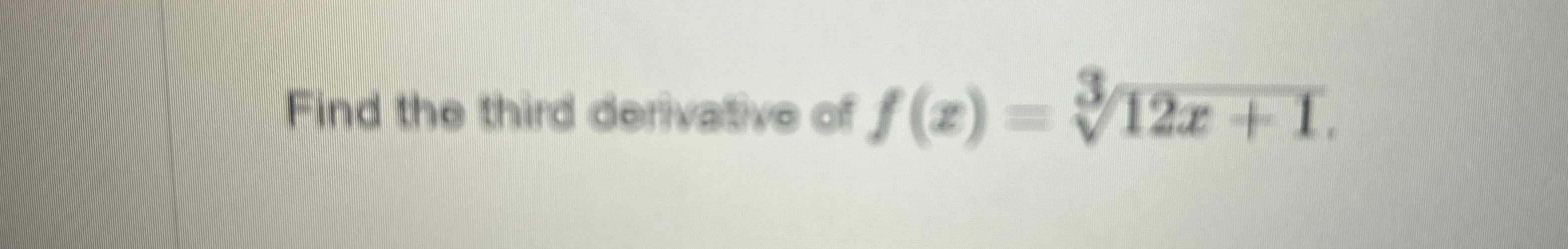 Solved Find the third derivative of f(x)=12x+13. | Chegg.com