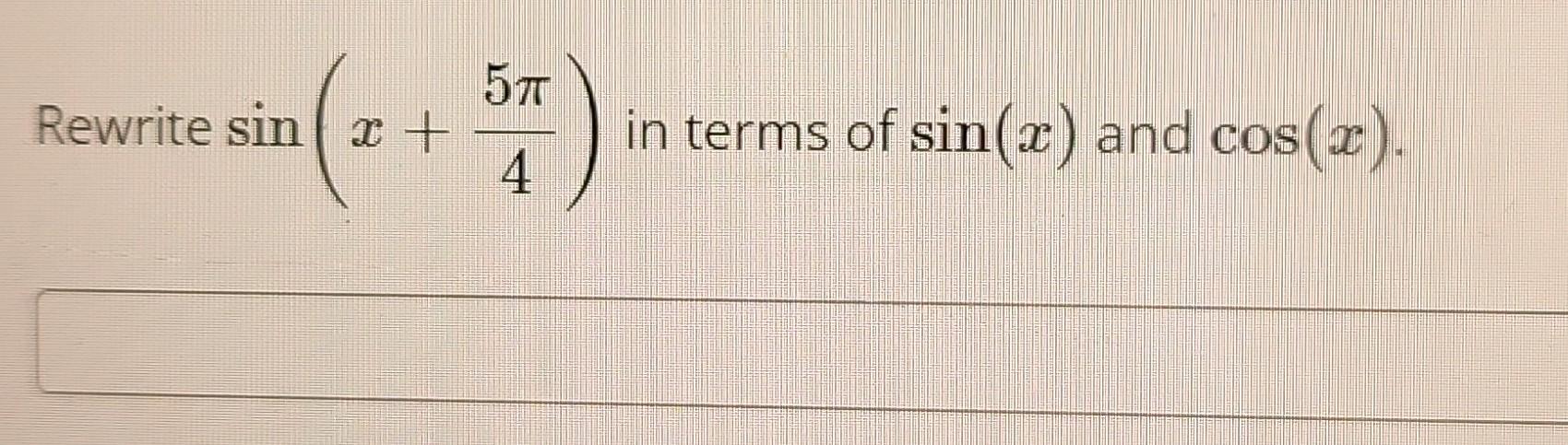 Solved Rewrite sin(x+45π) in terms of sin(x) and cos(x) | Chegg.com