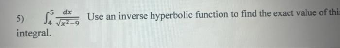 Solved 5) ∫45x2−9dx Use an inverse hyperbolic function to | Chegg.com